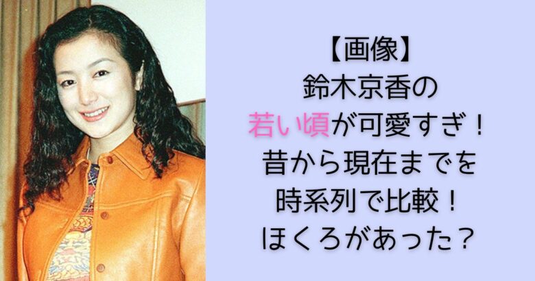 【画像】鈴木京香の若い頃が可愛すぎ！昔から現在までを時系列で比較！ほくろがあった？ | アノ人の若い頃